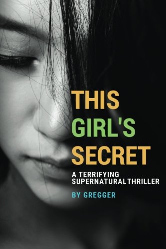 This Girl's Secret: A Terrifying Supernatural Thriller by Gregger ...