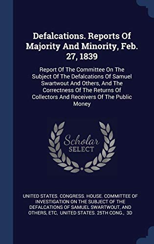Defalcations. Reports Of Majority And Minority, Feb. 27, 1839: Report ...