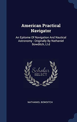 American Practical Navigator: An Epitome of Navigation and Nautical ...