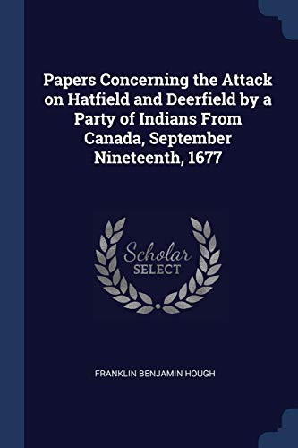 Papers Concerning the Attack on Hatfield and Deerfield by a Party of ...