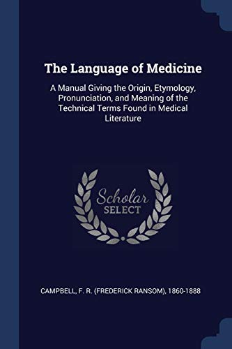 The Language of Medicine: A Manual Giving the Origin, Etymology ...