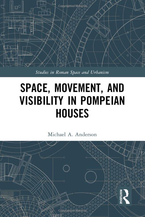 Space, Movement, and Visibility in Pompeian Houses by Michael A ...