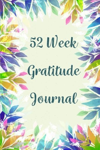 52 Week Gratitude Journal: 365 Days of Gratefulness: A 52 Week Guide to ...