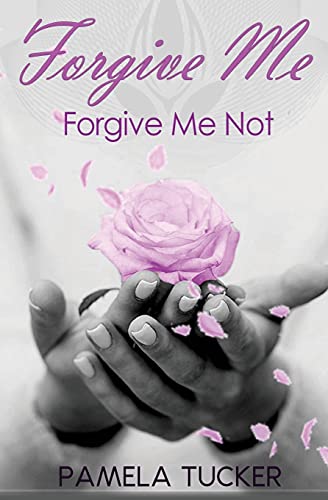 Forgive Me Forgive Me Not by Pamela Tucker | Goodreads