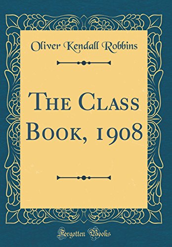 The Class Book, 1908 (Classic Reprint) by Oliver Kendall Robbins ...