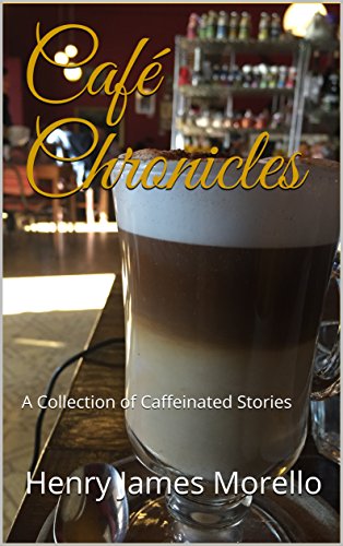 Café Chronicles: A Collection of Caffeinated Stories by Henry James ...
