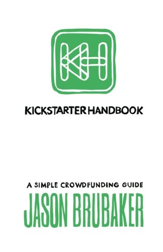 Kickstarter Handbook: A Simple Crowdfunding Guide by Jason Brubaker | Goodreads