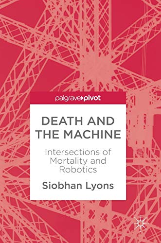 Death and the Machine: Intersections of Mortality and Robotics by ...