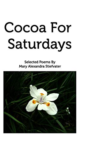 Cocoa For Saturdays: Selected Poems by Mary Alexandra Stiefvater ...