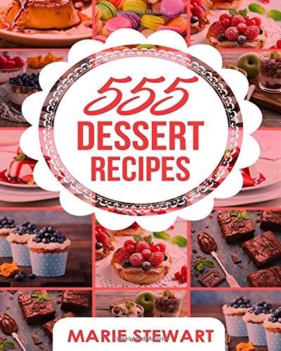 Dessert Recipes: 555 Dessert Recipes by Marie Stewart | Goodreads