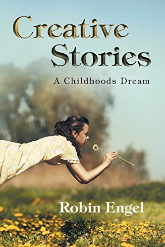Creative Stories: A Childhoods Dream by Robin Engel | Goodreads