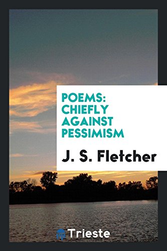 Poems: Chiefly Against Pessimism by J.S. Fletcher | Goodreads