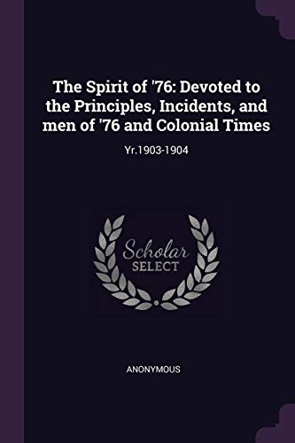 The Spirit of '76: Devoted to the Principles, Incidents, and men of '76 and Colonial Times: Yr ...