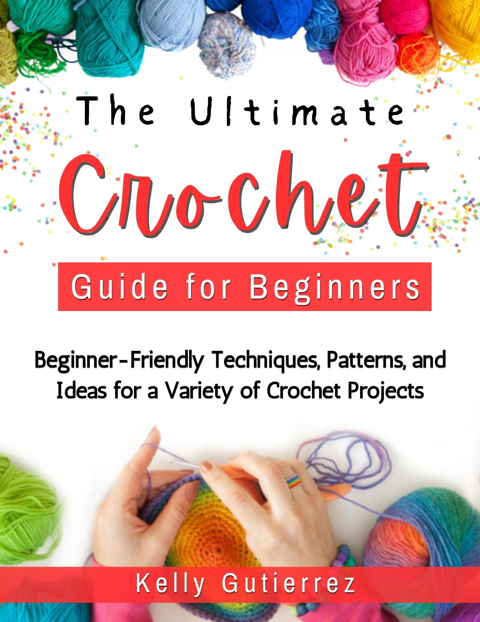 The Ultimate Crochet Guide for Beginners: Beginner-Friendly Techniques ...