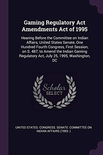 Gaming Regulatory Act Amendments Act of 1995: Hearing Before the ...