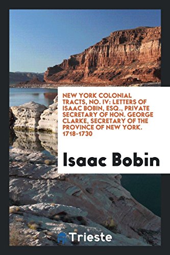 New York Colonial Tracts, No. IV: Letters of Isaac Bobin, esq., Private ...