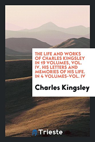 The life and works of Charles Kingsley in 19 volumes, Vol. IV. His ...