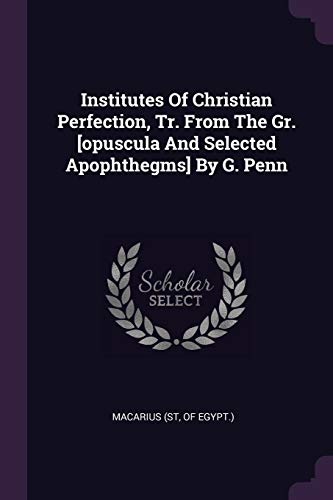 Institutes Of Christian Perfection, Tr. From The Gr. [opuscula And ...