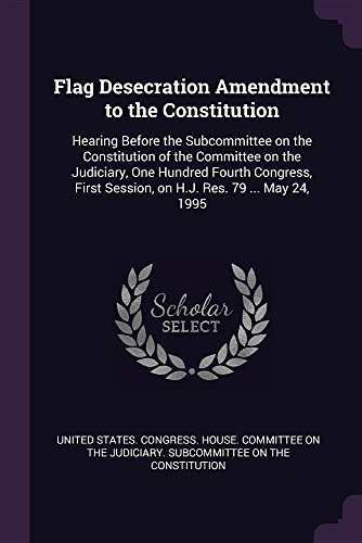 Flag Desecration Amendment to the Constitution: Hearing Before the ...