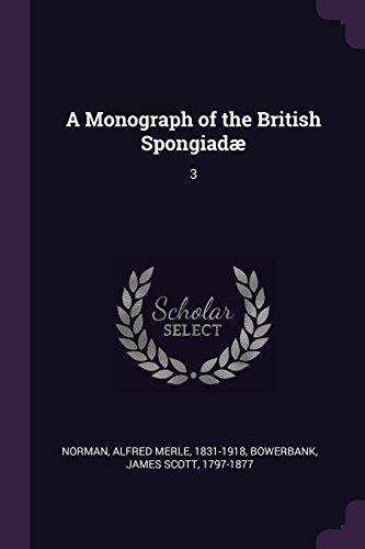 A Monograph of the British Spongiad : 3 by Alfred Merle Norman | Goodreads