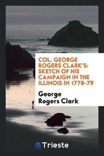 Col. George Rogers Clark's sketch of his campaign in the Illinois in ...