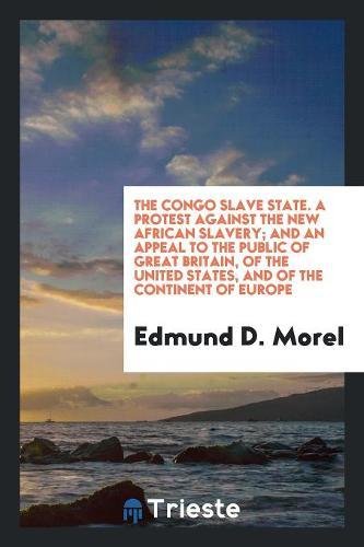 The Congo Slave State: A Protest Against the New African Slavery by E.D ...
