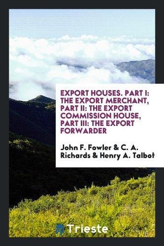 Export Houses. Part I: The Export Merchant, Part II: The Export ...