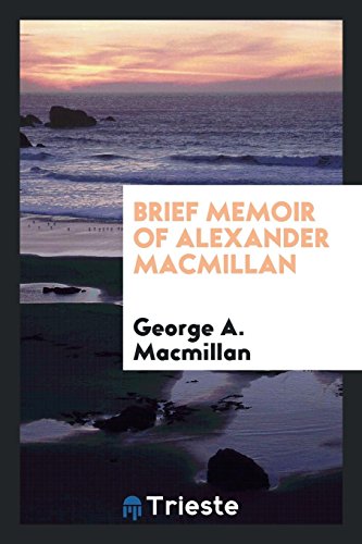 Brief Memoir of Alexander Macmillan by George Augustin MacMillan | Goodreads