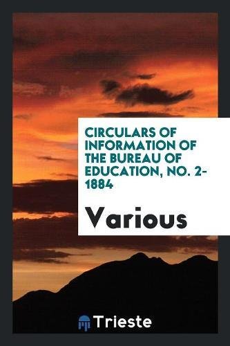 Circulars of Information of the Bureau of Education, No. 2-1884 by ...