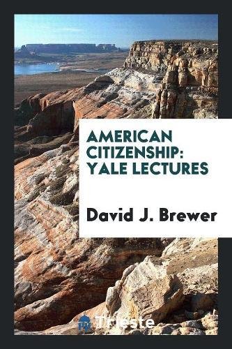 American Citizenship: Yale Lectures by David J. Brewer | Goodreads