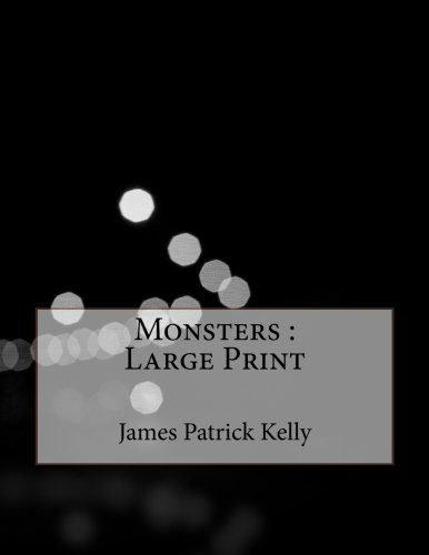 Monsters by James Patrick Kelly | Goodreads