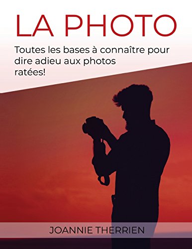 La photo : toutes les bases à connaître pour dire adieu aux photos ...