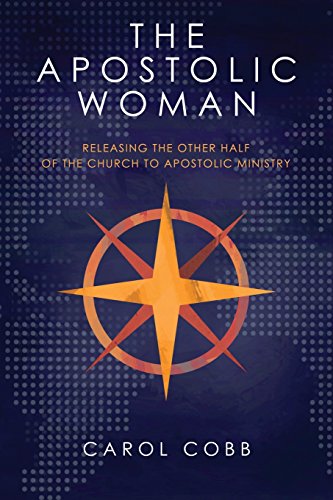 The Apostolic Woman: Releasing the Other Half of the Church to ...