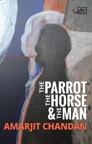 The Parrot, the Horse and the Man by Amarjit Chandan | Goodreads