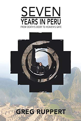 7 YEARS IN PERU by Greg Ruppert | Goodreads
