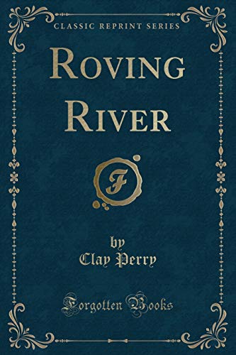 Roving River (Classic Reprint) by Clay Perry | Goodreads