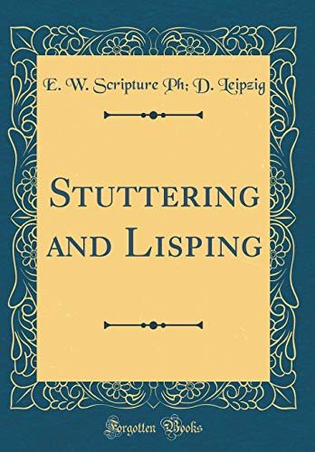 Stuttering and Lisping (Classic Reprint) by E W Scripture Ph Leipzig ...