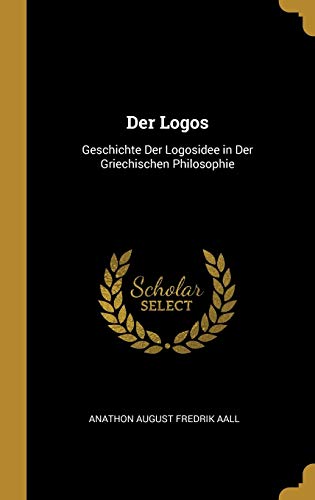 Der Logos: Geschichte Der Logosidee in Der Griechischen Philosophie by ...