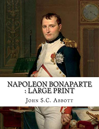 Napoleon Bonaparte: Large Print by John S.C. Abbott | Goodreads