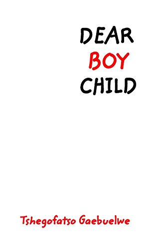 Dear Boy Child: POETRY BOOK by Tshegofatso Oshyn Gaebuelwe | Goodreads