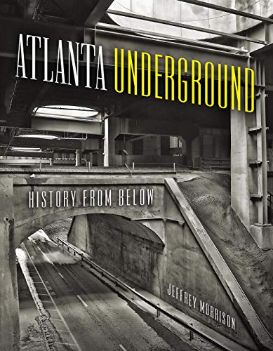 Atlanta Underground: History from Below by Jeffrey Morrison | Goodreads