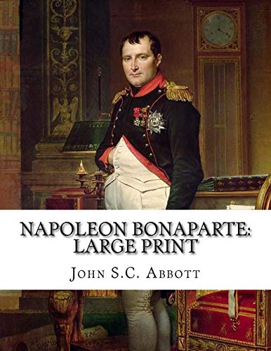 Napoleon Bonaparte: Large Print by John S.C. Abbott | Goodreads