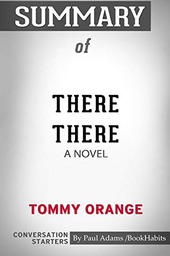 Summary of There There: A Novel by Tommy Orange: Conversation Starters ...