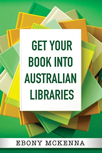 Get Your Book Into Australian Libraries by Ebony McKenna | Goodreads