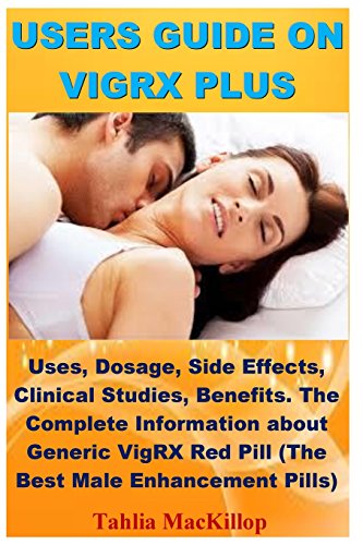 Users Guide on Vigrx Plus: Uses, Dosage, Side Effects, Clinical Studies, Benefits. the Complete ...
