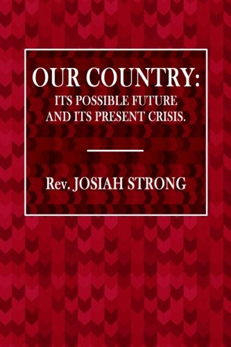 Our Country: Its Possible Future and Its Present Crisis by Josiah ...