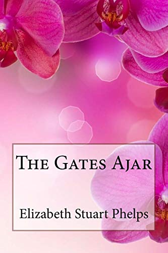The Gates Ajar Elizabeth Stuart Phelps by Elizabeth Stuart Phelps ...