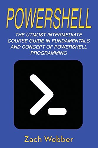 Powershell: The Utmost Intermediate Course Guide in Fundamentals and ...