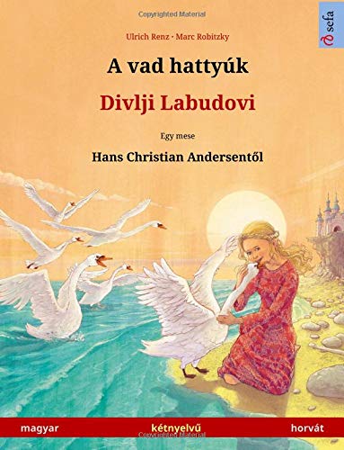 A vad hattyúk – Divlji Labudovi. Bilingual children's book adapted from ...