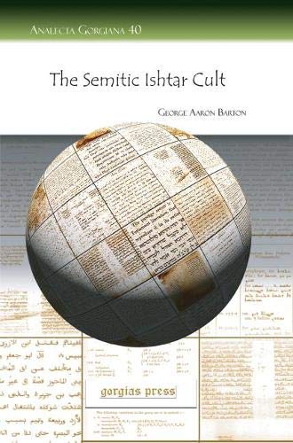 The Semitic Ishtar Cult (Analecta Gorgiana) by George Aaron Barton ...